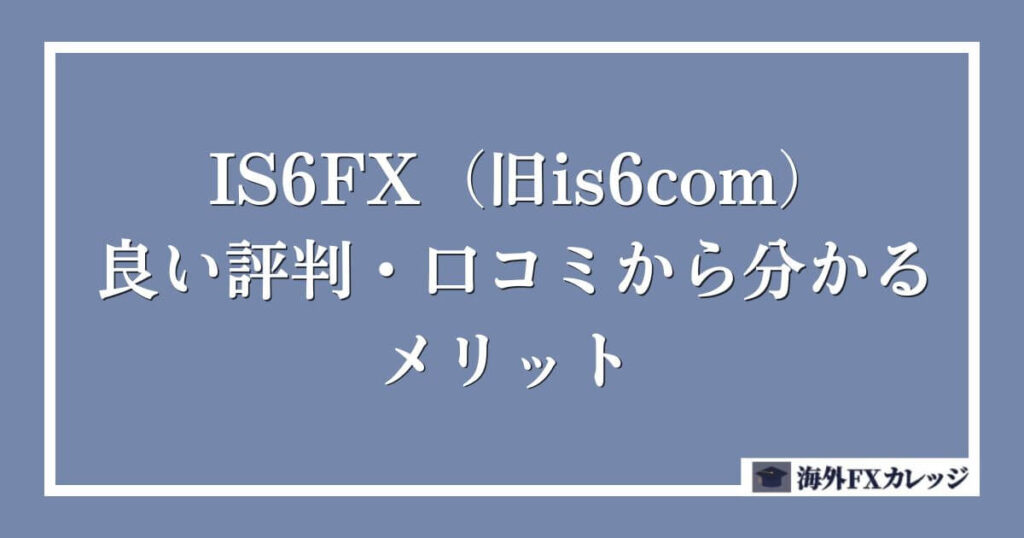 IS6FX（旧is6com）の評判＆口コミ！メリット・デメリットや安全性まで徹底評価