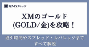 XMのゴールド(GOLD/金)を攻略！取引時間やスプレッド・レバレッジまですべて解説